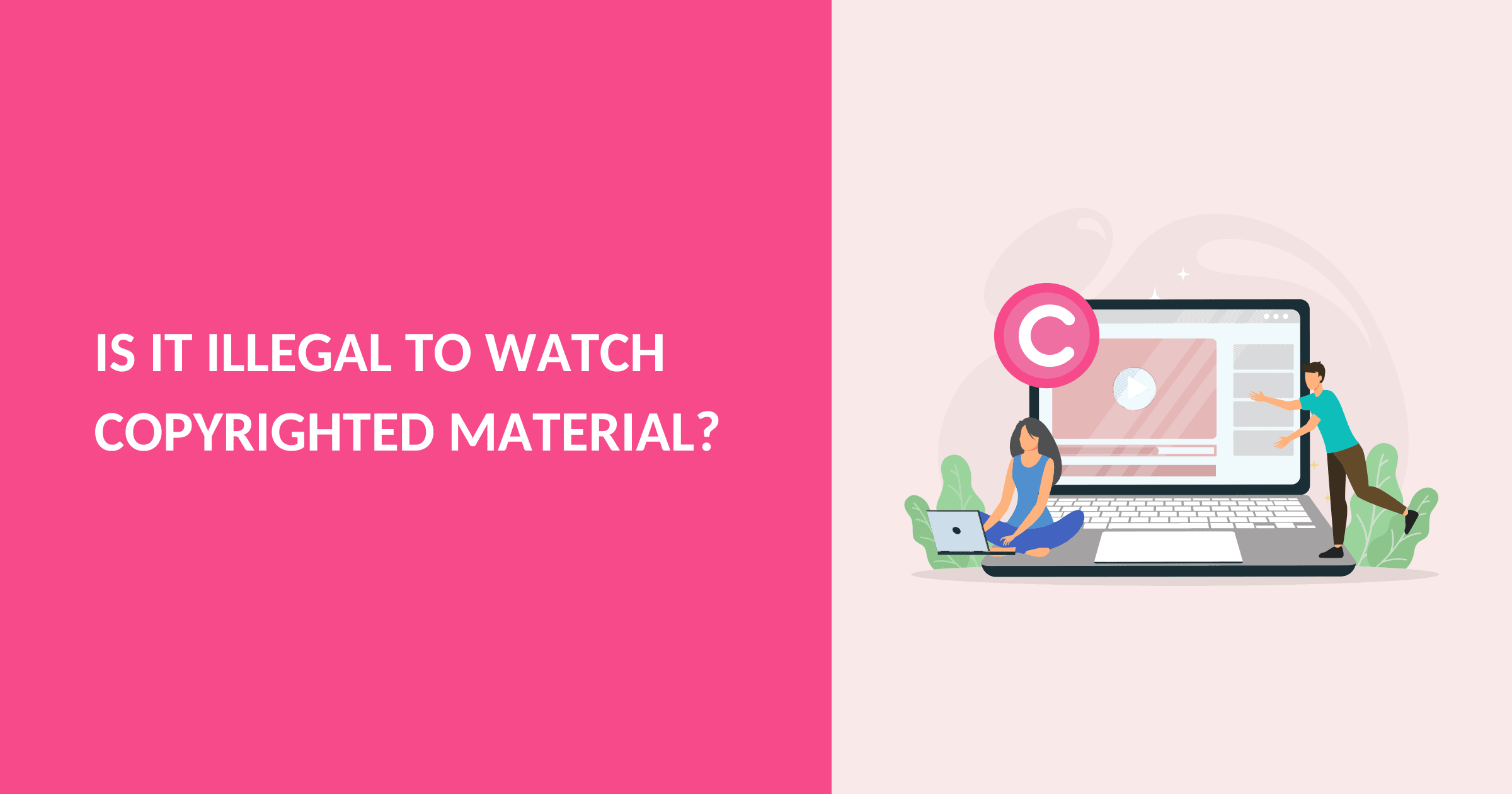 Is It Illegal to Watch Copyrighted Material? Find Out!