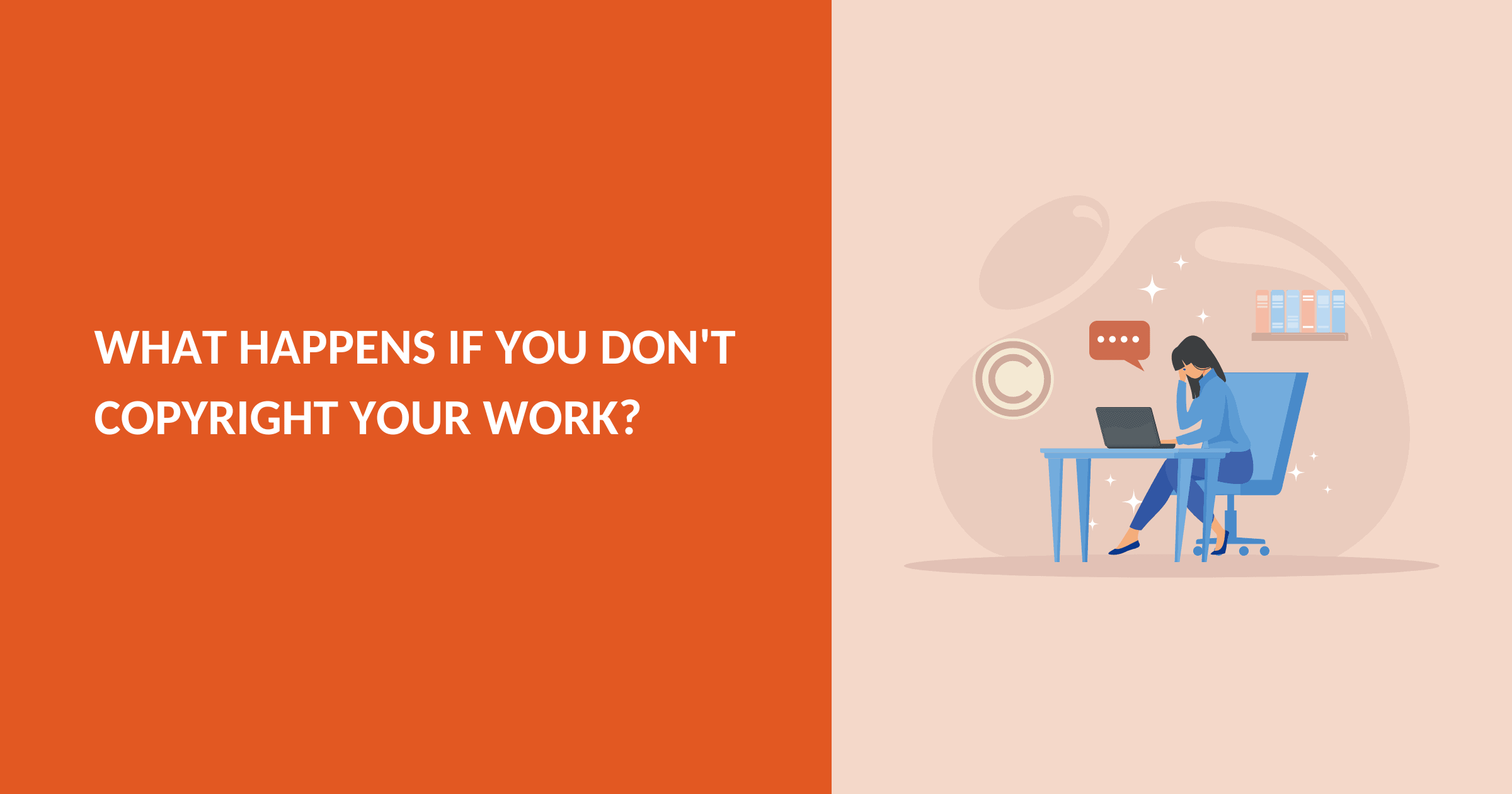 What Happens If You Don't Copyright Your Work? Avoid Risks!